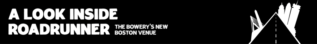 A Look Inside Roadrunner: The Bowery's New Boston Venue | WERS 88.9